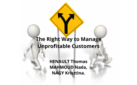 The Right way to manage unprofitable customers by Thomas Henault