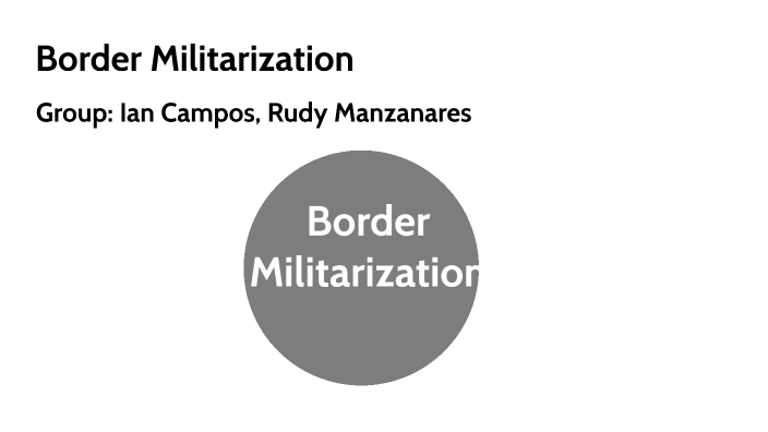 Border Militarization C Map by Ian Campos on Prezi