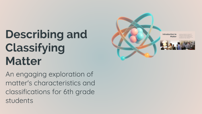Describing and Classifying Matter by Teachermh Seedat on Prezi