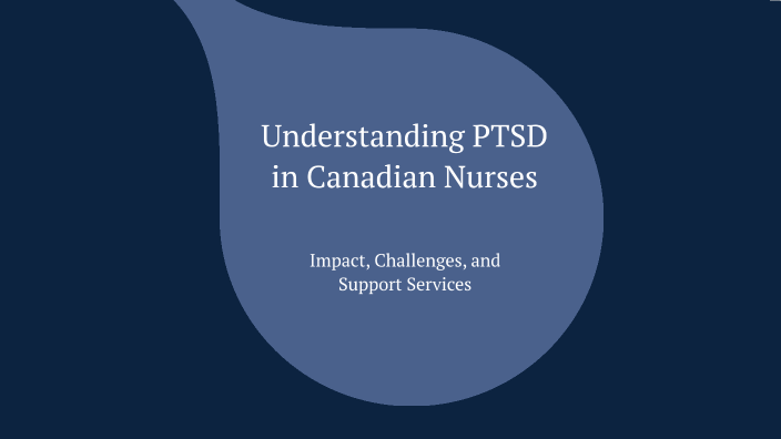 Nurses Battling PTSD in Canada by Jaz Tokeson on Prezi