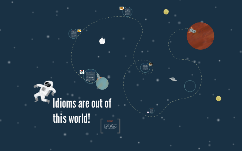 Idioms are out of this world! by laura rima on Prezi