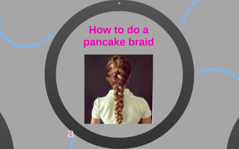 How to do a pancake braid by frances dudley on Prezi