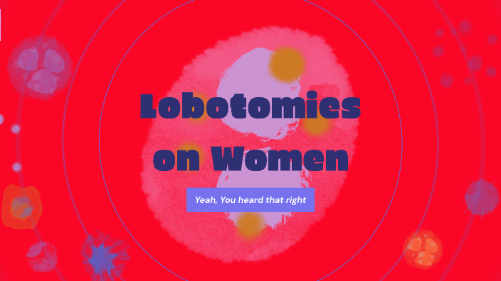 History of Female Lobotomies by Ashlee Rice on Prezi