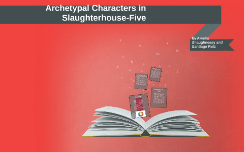 Archetypal Characters in Slaughterhouse-Five by Amelia Shaughnessy on Prezi