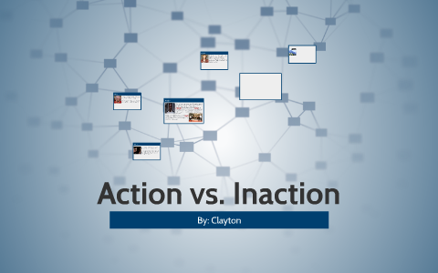 Action vs. Inaction by Clayton Jess on Prezi