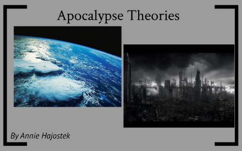 Apocalypse Theories by Annie Hajostek on Prezi