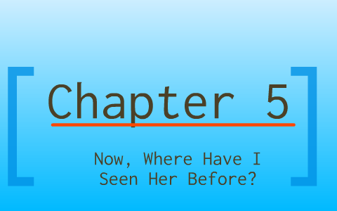 Chapter 5: Now Where Have I Seen Her Before? by Micaela LoConte on Prezi