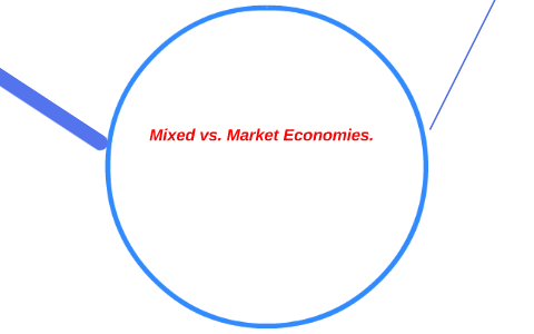 Mixed Economy Vs. Market Economy by kiz Majed on Prezi