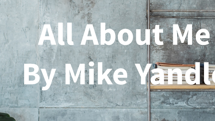 All About Me By:Mike by Mike Yandle on Prezi