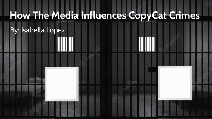 How the media influences copycat crimes by Isabella Lopez on Prezi