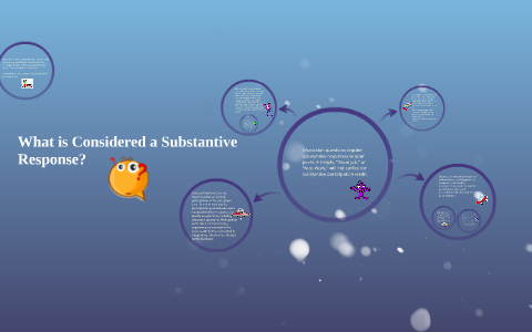 What is Considered a Substantive Response? by Louisa Verhaart on Prezi