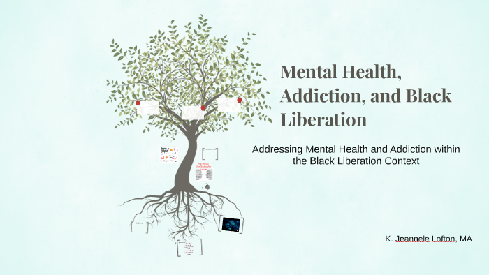 Mental Health, Addiction, and Black Liberation by Jeannele Lofton on Prezi