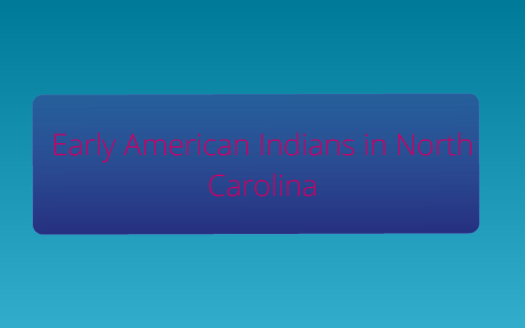 Early Native Americans in North Carolina by Amanda Smith on Prezi