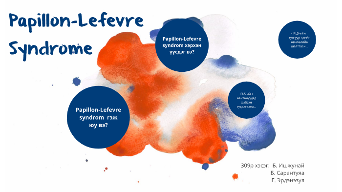 papillon-lefevre syndrom by Эрдэнэзул Г. on Prezi