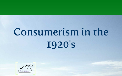 Consumerism in the 1920's by Alyssa Goodson on Prezi