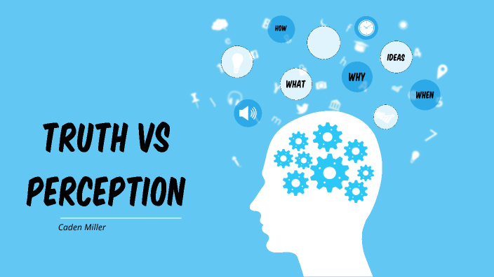 Truth Vs Perception by Caden Miller on Prezi