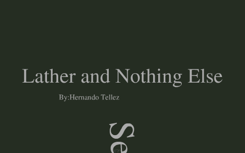 Lather and Nothing Else by liam gibbs on Prezi