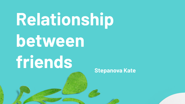 relationship between friends by Катя Степанова on Prezi