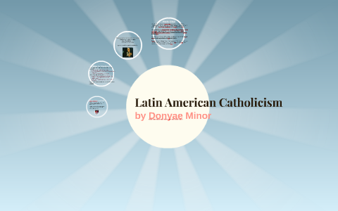 Latin American Catholicism by Donyae Minor on Prezi