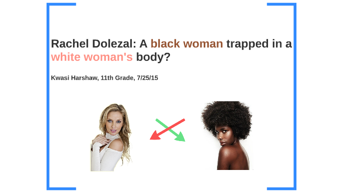 Rachel Dolezal: A black woman trapped in a white woman's body? by Kwasi ...