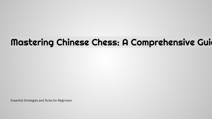 Mastering Chinese Chess: A Comprehensive Guide by Dimitri Lopes on Prezi
