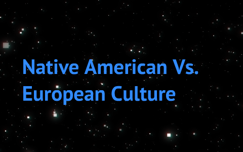 Native American Vs. European Culture by Malik McLeod on Prezi