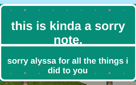this is kinda a sorry note. by alyssa boles on Prezi
