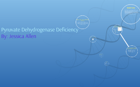 Pyruvate Dehydrogenase Deficiency by Jessica Allen on Prezi