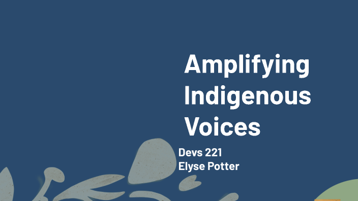 Amplifying Indigenous Voices by Elyse Potter on Prezi