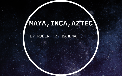 MAYA,INCA,AZTEC by Ruben Bahena on Prezi