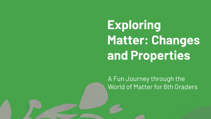 Exploring Matter: Changes and Properties by Nhung Phan on Prezi