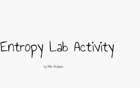 Entropy Lab Activity by Mike SMR on Prezi