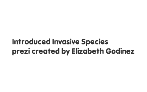 Introduced Species by Elizabeth Godinez on Prezi