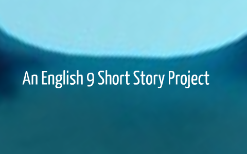 English 9 Short Story Project by Ginny Weasley on Prezi