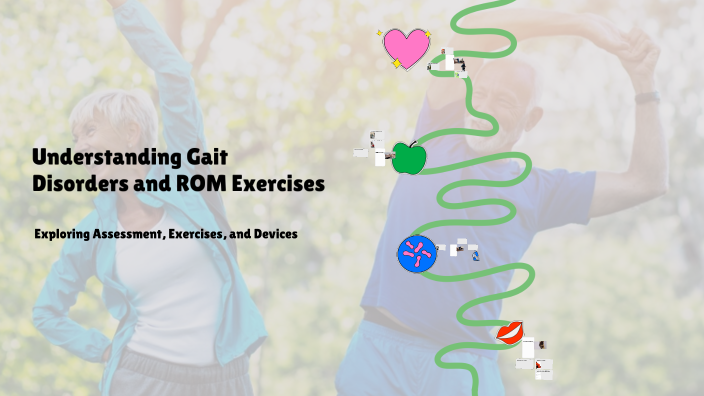 Understanding Gait Disorders and ROM Exercises by Benedicta Adjei on Prezi