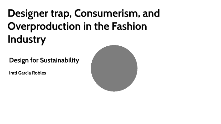 Designer trap, Consumerism, and Overproduction in the Fashion Industry ... Designer trap, Consumerism, and Overproduction in the Fashion Industry ...