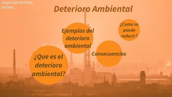 Deterioro Ambiental by angel 852 on Prezi