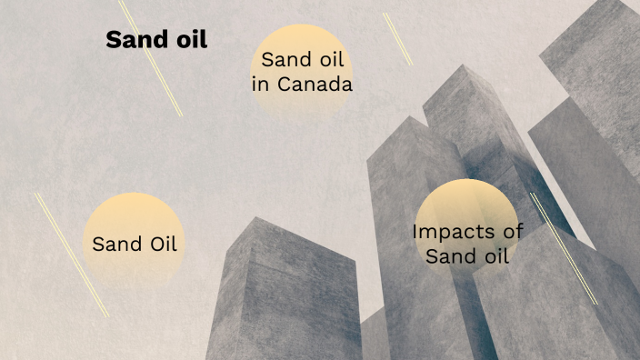 Sand oil and its impact by Raisa Ctis on Prezi
