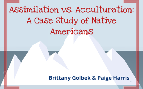 Assimilation vs. Acculturation: Case Study of Native Americans by Paige ...