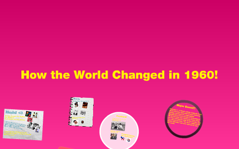How The World Changed in 1960 by Mo Mo Mundy-Davis on Prezi