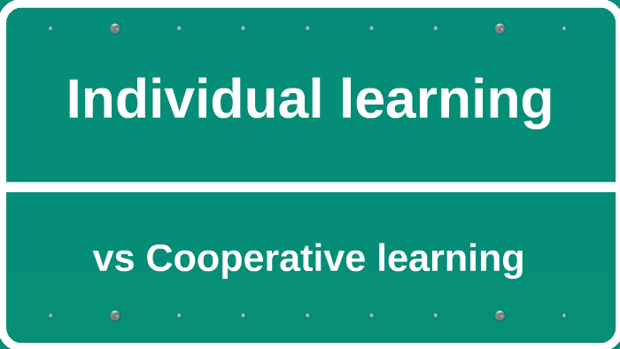 Individual learning vs cooperative learning by jermaine bowe on Prezi