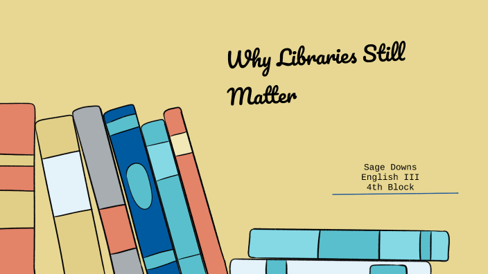 Why Libraries Still Matter by sage downs on Prezi