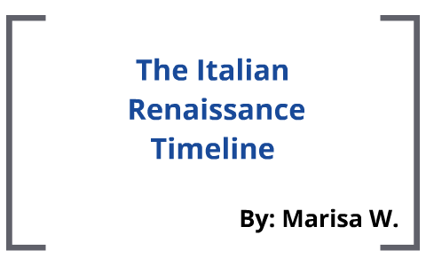 The Italian Renaissance Timeline by Marisa W on Prezi