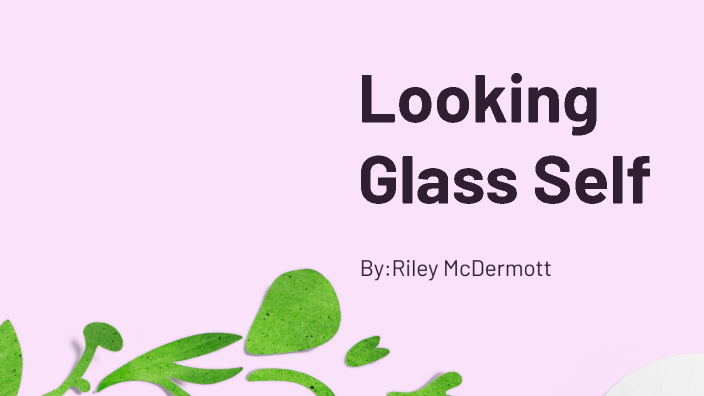Looking Glass Self by Riley McDermott on Prezi