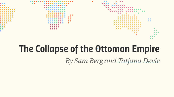 The Collapse of the Ottoman Empire by Tatjana Devic on Prezi