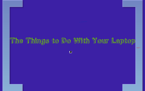 Things To Do With Your Laptop by Ashlyn McGillis on Prezi