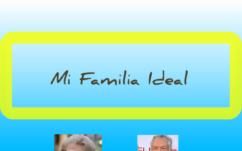 Mi Familia Ideal by Anthony Indorato on Prezi