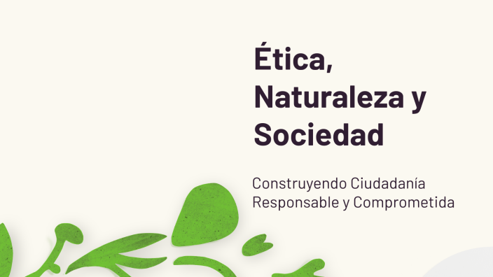 Campo formativo: Ética, naturaleza y sociedades by Cynthia Barraza on Prezi