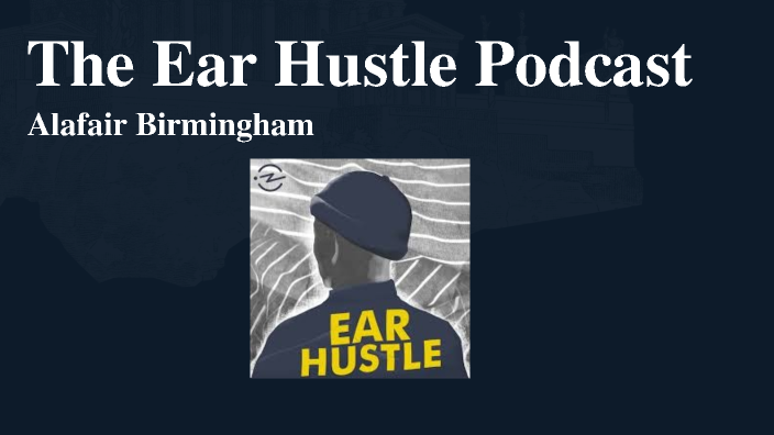An In-Depth Look at Ear Hustle Podcast by Alafair Birmingham on Prezi