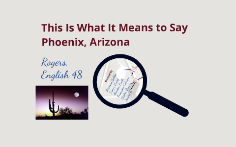 This Is What It Means to Say Phoenix, Arizona by Alondra Prado on Prezi